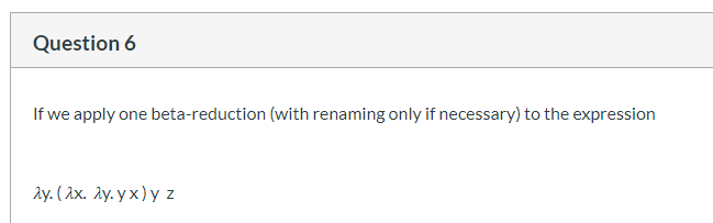 Solved Question 6 If we apply one beta-reduction (with | Chegg.com