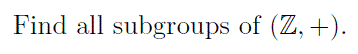 Solved Find all subgroups of (Z, +). | Chegg.com