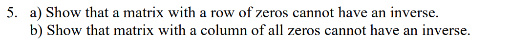 Solved 5. a) Show that a matrix with a row of zeros cannot | Chegg.com
