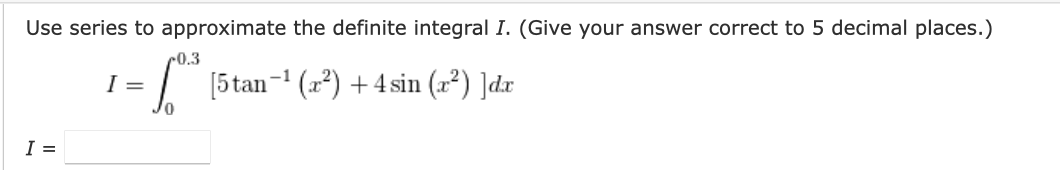 Solved Use series to approximate the definite integral I. | Chegg.com