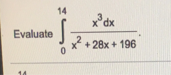 Solved Evaluate integral_0^14 x^3 dx/x^2 + 28x + 196 | Chegg.com