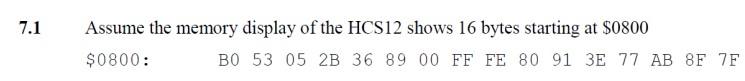 Solved 7.1 Assume the memory display of the HCS12 shows 16 | Chegg.com