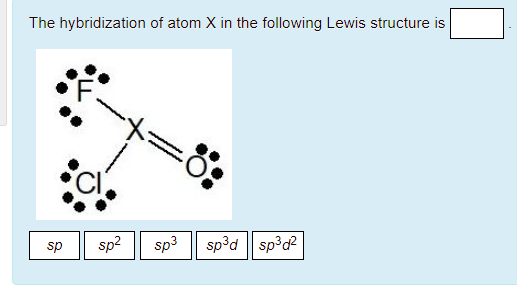 Solved The hybridization of atom X in the following Lewis | Chegg.com