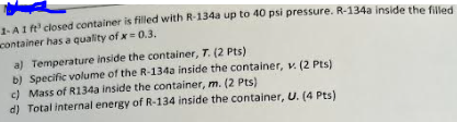 Solved 1- A 1ft3 closed container is filled with R-134a up | Chegg.com