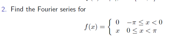 Solved 2. Find the Fourier series for f(x)={0x−π≤x