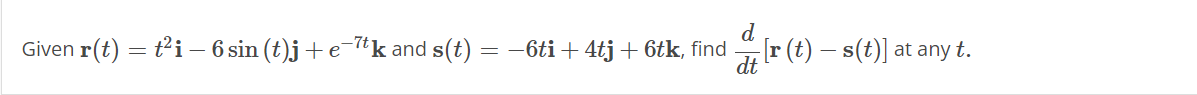 Solved Given r(t)=t2i−6sin(t)j+e−7tk and s(t)=−6ti+4tj+6tk, | Chegg.com