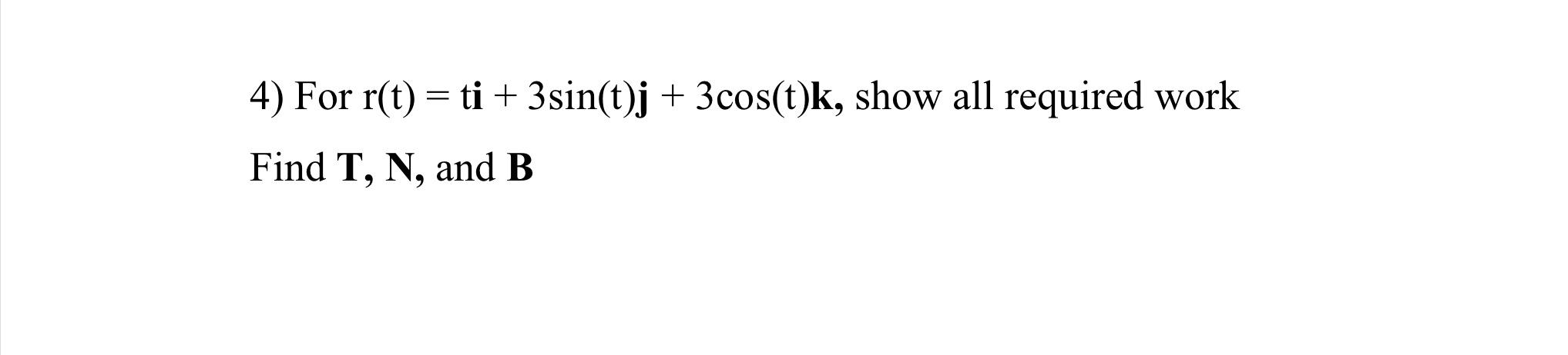 Solved 4) For r(t) = ti + 3sin(t)j + 3cos(t)k, show all | Chegg.com