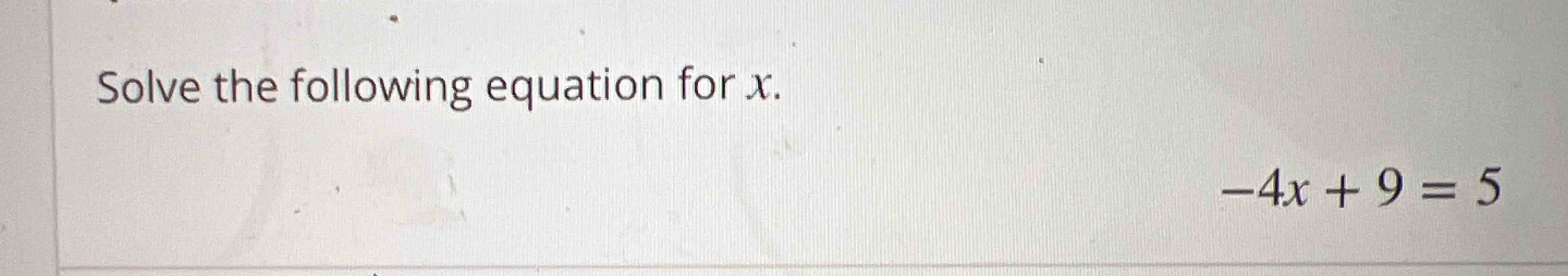 Solved Solve the following equation for x.-4x+9=5 | Chegg.com