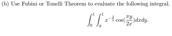 Solved (b) Use Fubini or Tonelli Theorem to evaluate the | Chegg.com