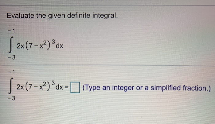 Solved Evaluate the given definite integral. 2x (7-x2) 3 dx | Chegg.com