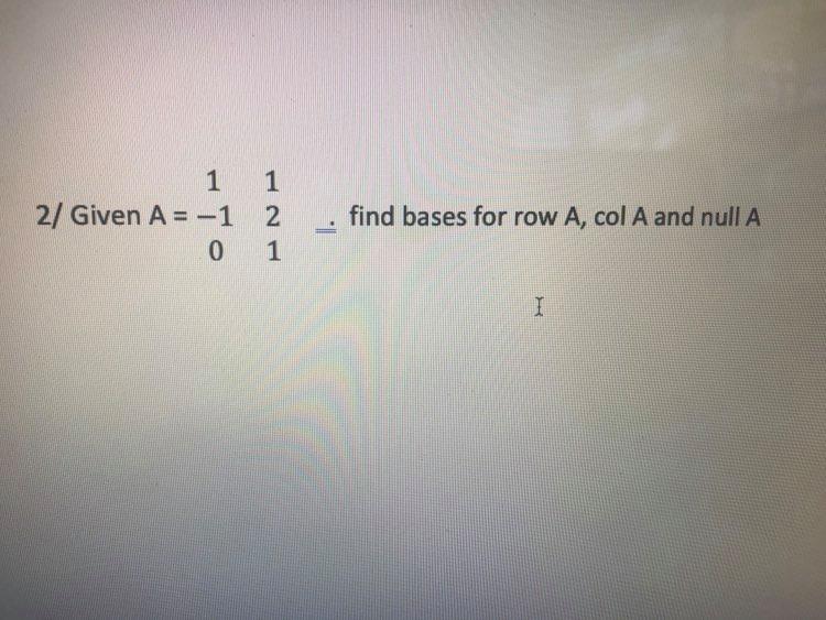 Solved 1 1 2/ Given A = -1 2. 0 1 find bases for row A, col | Chegg.com