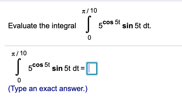 Solved 1/10 Evaluate the integrals scos 5t sin 5t dt. 0 π/10 | Chegg.com