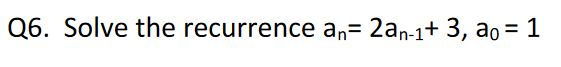 Solved Q6. Solve the recurrence an=2an−1+3,a0=1 | Chegg.com