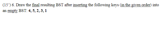 Solved (15') 6. Draw the final resulting BST after inserting | Chegg.com