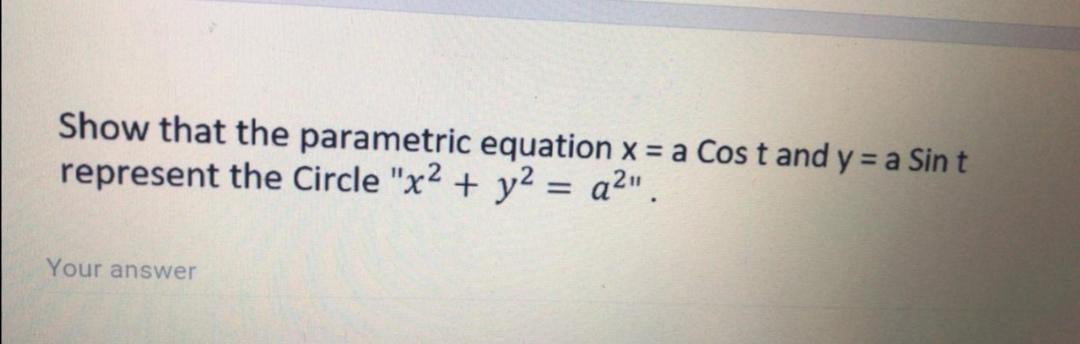 Solved Show that the parametric equation x = a Cost and y = | Chegg.com