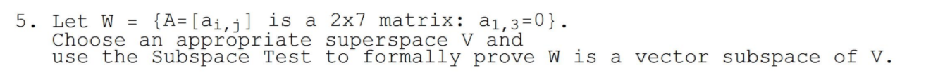 Solved 5. Let W = {A= [ai,j] is a 2x7 matrix: 21,3=0}. | Chegg.com