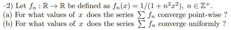 Solved -2) Let fn: R+R be defined as fn(x) = 1/(1+n²x2), n e | Chegg.com