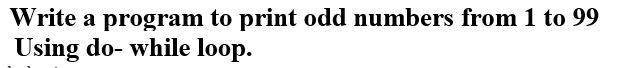 Solved Write a program to print odd numbers from 1 to 99 | Chegg.com