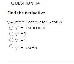 Solved QUESTION 14 Find the derivative. y = (CSC X + cot | Chegg.com