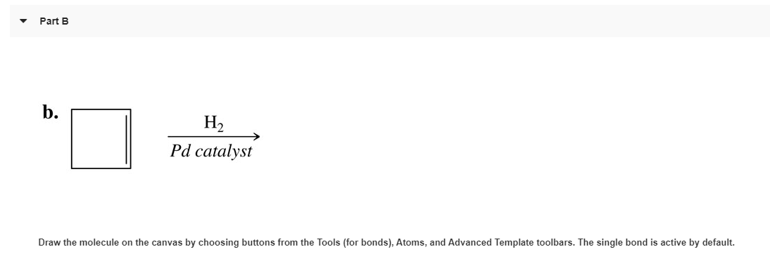 Solved Part B b. H2 Pd catalyst Draw the molecule on the | Chegg.com