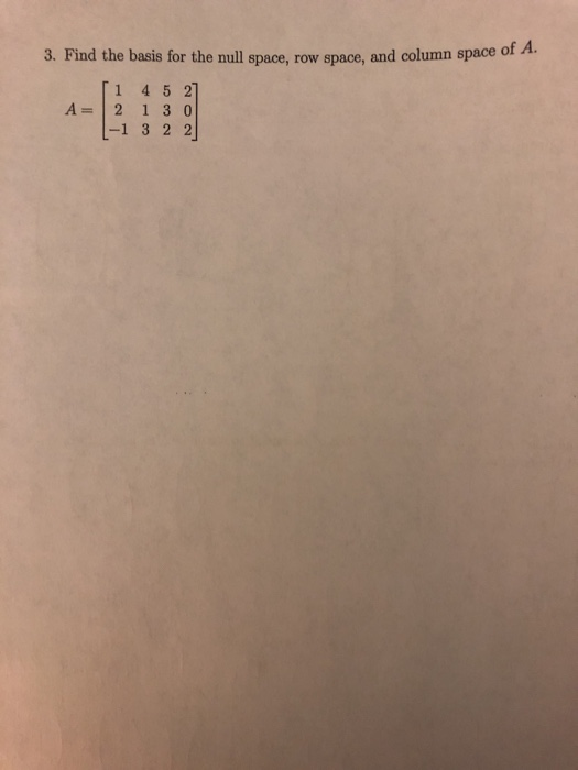 Solved 3. Find the basis for the null space, row space, and | Chegg.com