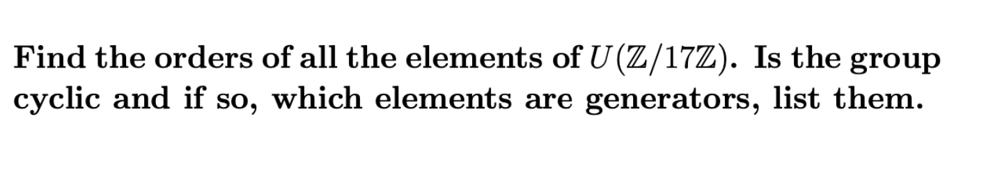 Solved Find the orders of all the elements of U(Z/17Z). Is | Chegg.com