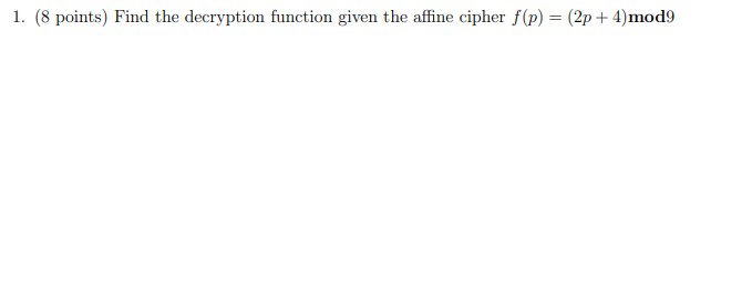 Solved 1. (8 points) Find the decryption function given the | Chegg.com