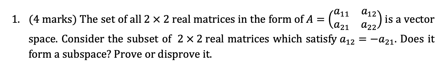Solved A11 1. (4 marks) The set of all 2 x 2 real matrices | Chegg.com