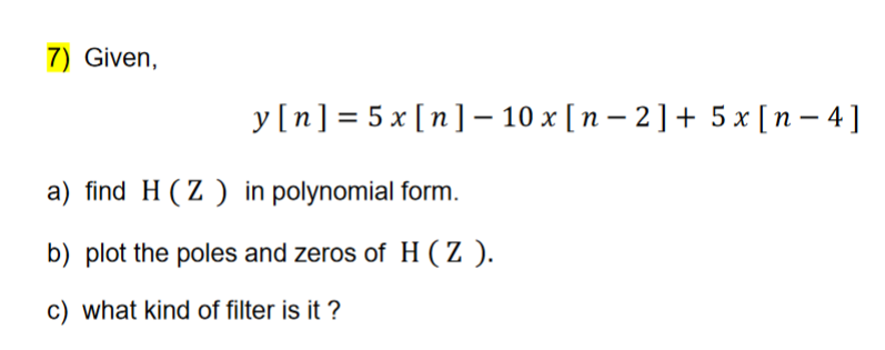 Solved 7) Given, y[n]=5x[n]−10x[n−2]+5x[n−4] a) find H ( Z ) | Chegg.com