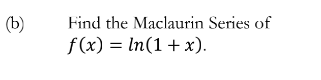 Solved (b) Find the Maclaurin Series of f(x) = ln(1 + x). | Chegg.com