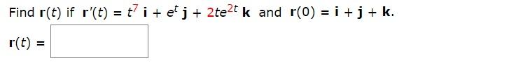 Solved Find r(t) if r'(t) = t7 i + et j + 2te2t | Chegg.com