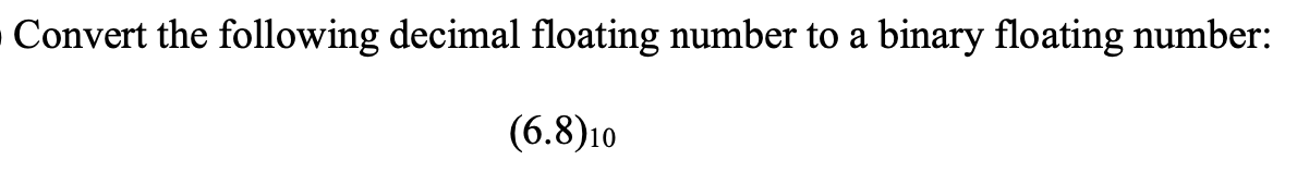 Solved Convert the following decimal floating number to a | Chegg.com