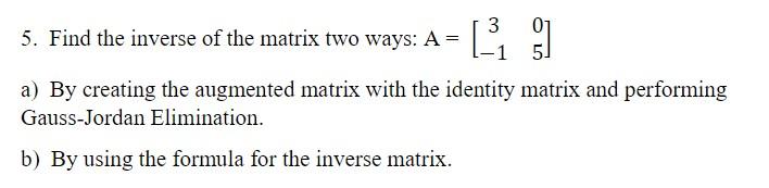 Solved 5. Find the inverse of the matrix two ways: A=[3−105] | Chegg.com