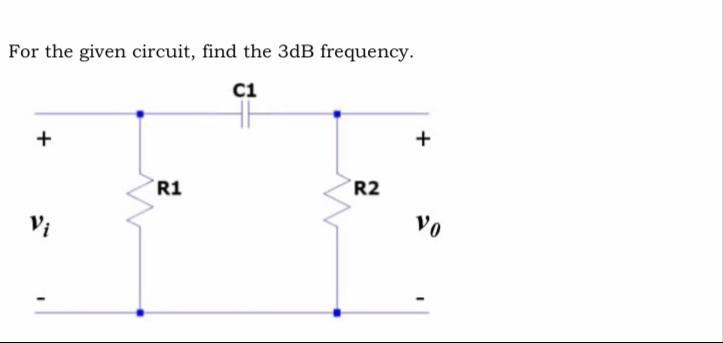 Solved For the given circuit, find the 3dB frequency. C1 + + | Chegg.com
