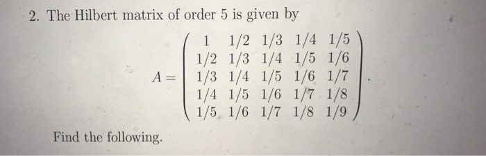 Solved 2. The Hilbert matrix of order 5 is given by 1 1/2 | Chegg.com