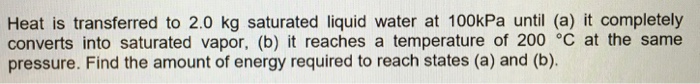 Solved Heat is transferred to 2.0 kg saturated liquid water | Chegg.com
