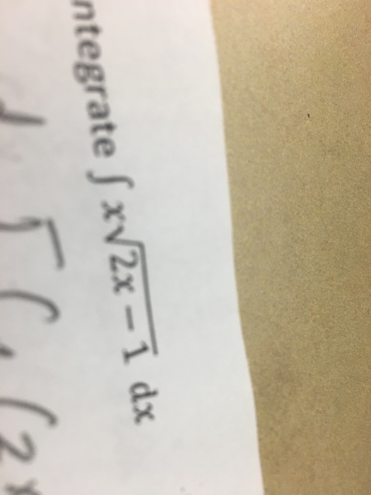 Solved Integrate integral x squareroot 2x - 1 dx | Chegg.com