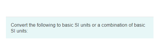 Solved Convert the following to basic SI units or a | Chegg.com