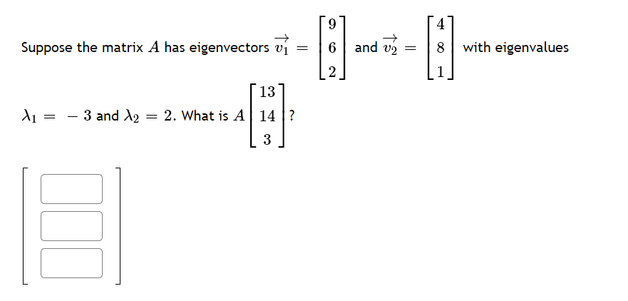 Solved Suppose the matrix A has eigenvectors v1=⎣⎡962⎦⎤ and | Chegg.com
