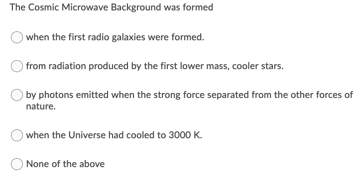 Solved The Cosmic Microwave Background was formed when the | Chegg.com