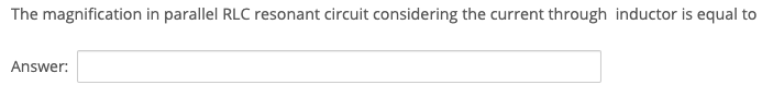 Solved The magnification in parallel RLC resonant circuit | Chegg.com