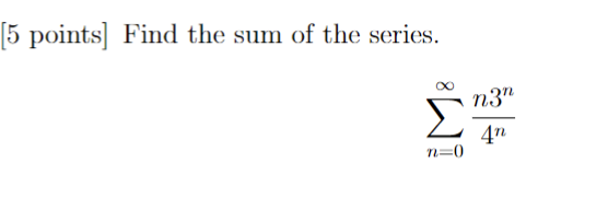 Solved [5 points] Find the sum of the series. ∑n=0∞4nn3n | Chegg.com