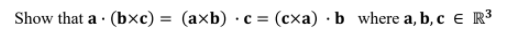 Solved Show that a (bxc) = (axb) • C (cxa) .b where a, b, c | Chegg.com