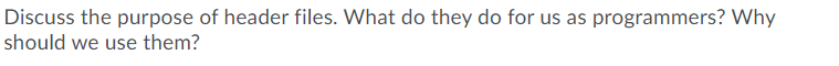 Solved Discuss the purpose of header files. What do they do | Chegg.com