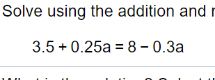 Solved Solve using the addition and 3.5 +0.25a = 8 -0.3a | Chegg.com