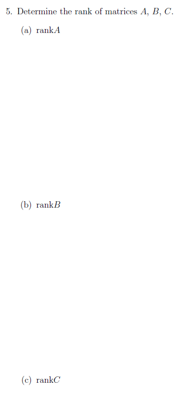 Solved 5. Determine the rank of matrices A,B,C. (a) rankA | Chegg.com