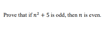 Solved Prove that if n2 + 5 is odd, then n is even. | Chegg.com