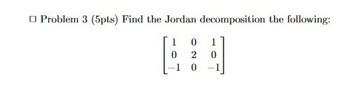 Solved Problem 3 (5pts) Find the Jordan decomposition the | Chegg.com
