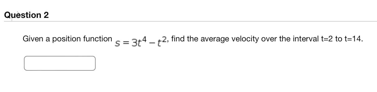 Solved Given a position function s=3t4−t2, find the average | Chegg.com