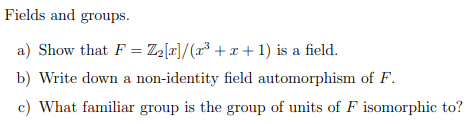 Solved Fields and groups. a) Show that F = Z2[2]/(x+1+1) is | Chegg.com